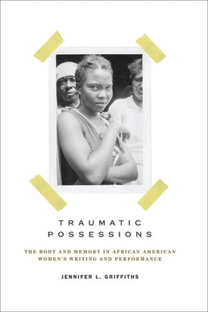 Traumatic Possessions: The Body and Memory in African American Women’s ...